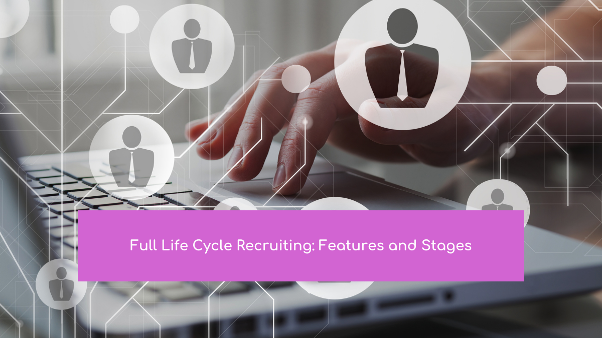 Full Life Cycle Recruiting: Features and Stages | Talenteria